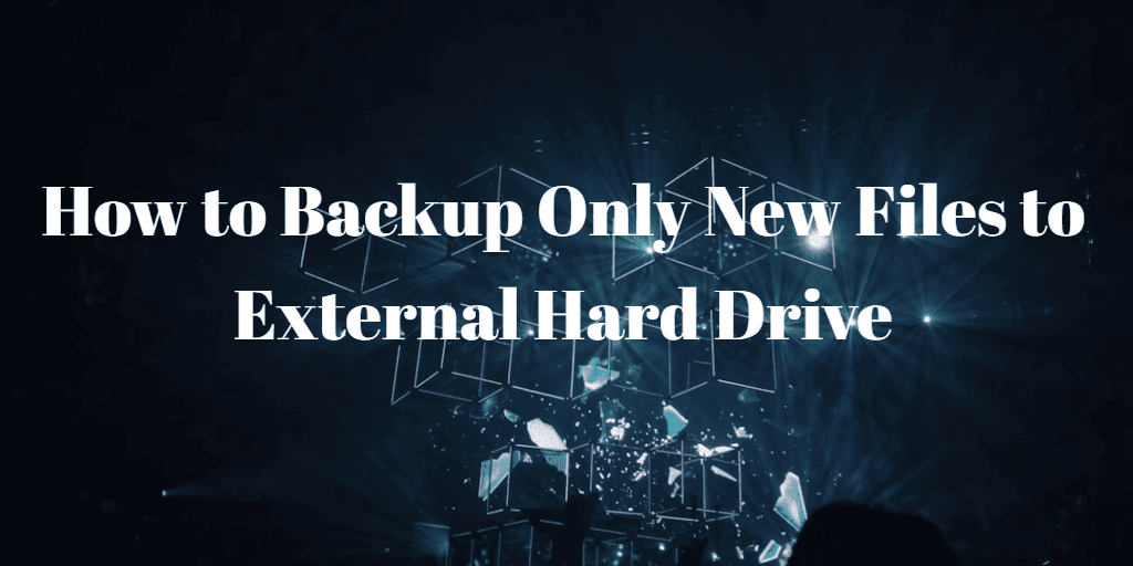 How to Backup Only New Files to External Hard Drive [ Mutiple Efficient ...